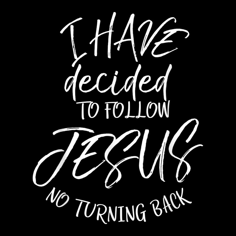 Baptism Quote I Have Decided To Follow Jesus No Turning Back T Shirt ...