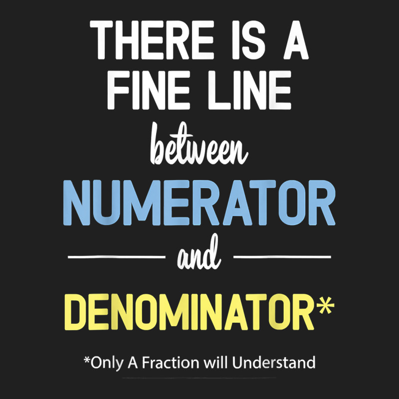 There Is A Fine Line Between Numerator And Denominator Math T Shirt ...