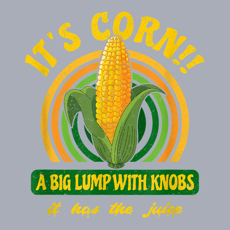 It's Corn A Big Lump With Knobs It Has The Juice T Shirt Tank Dress By ...