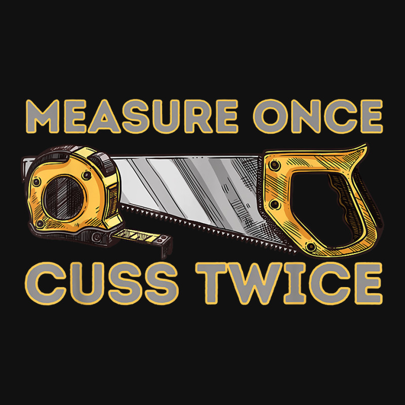Measure Once Cuss Twice Carpenter _ Woodworking Woodworker For Fans Atv ...