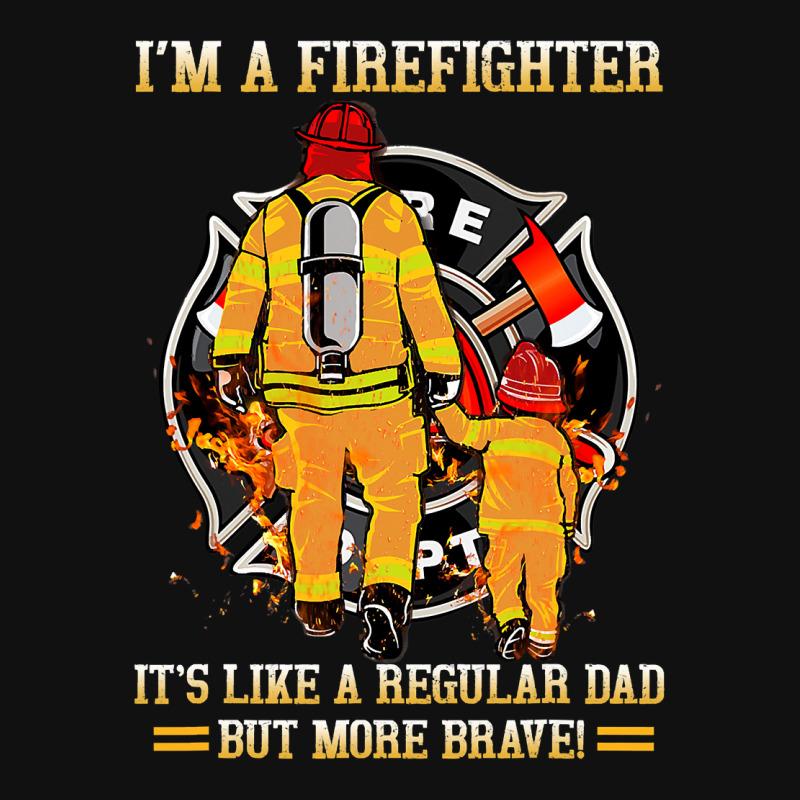 Firefighter Fireman Im A Firefighter Its Like A Regular Dad 104 Firefi ...