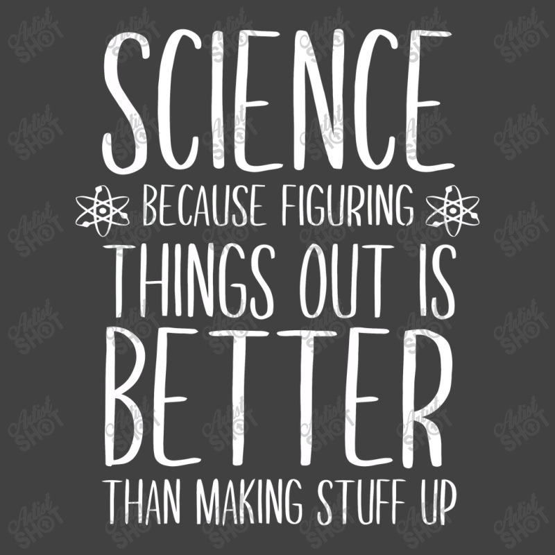 Science Because Figuring Things Out Is Better Than Making Stuff Up ...
