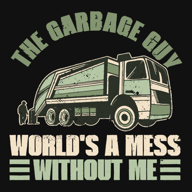 Garbage Truck T Shirt The Garbage Guy World's A Mess Without Me T Socks ...