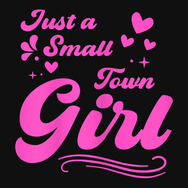 Womens Just A Small Town Girl Village Little City Life Quite Town Full ...