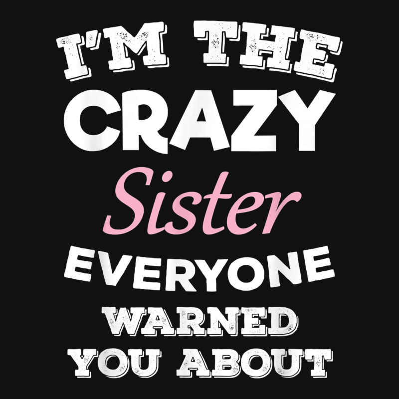 I_m The Crazy Sister Everyone Warned You About Sis Oval Patch By Marthakartchner - Artistshot