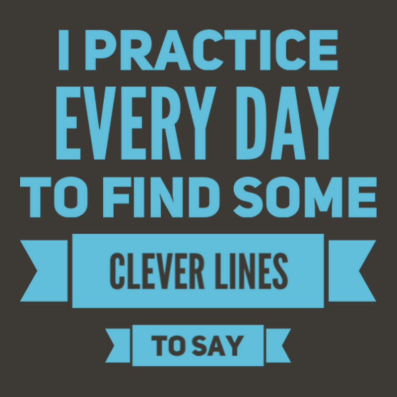 I Practice Every Day To Find Some Clever Lines To Say, Quotes To Live ...