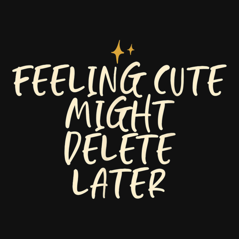 Stars Funny Cool Saying Feeling Cute Might Delete Later Metal Print ...