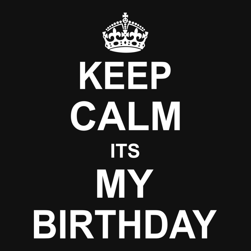 Keep Calm And Its My Birthday