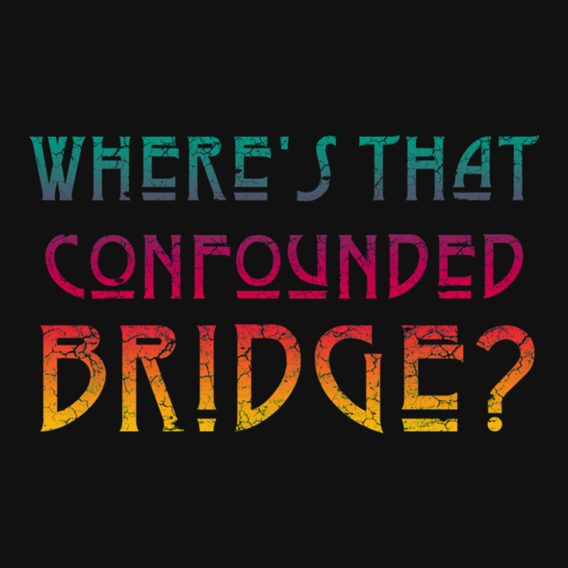Wheres That Confounded Bridge - Destroyed Colors Awesome Unlisted Desi ...