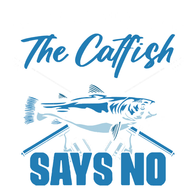 Catfish Can't Work Today Funny Catfish Fishing Humor For A Catfisher ...