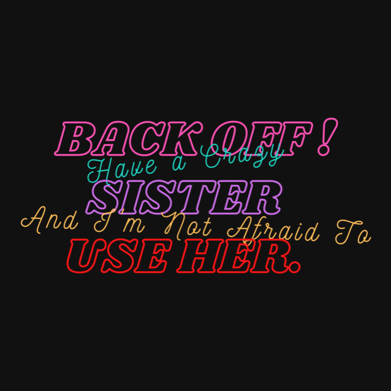 Back Off ! Have A Crazy Sister And I Am Not Afraid To Use Her License Plate Frame By ...