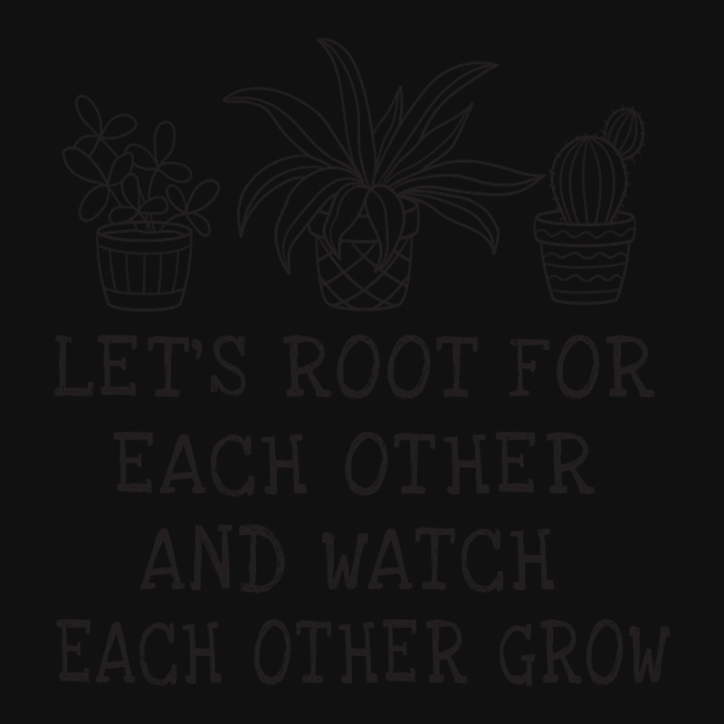 Let's Root For Each Other And Watch Each Other Grow Metal Print Square ...