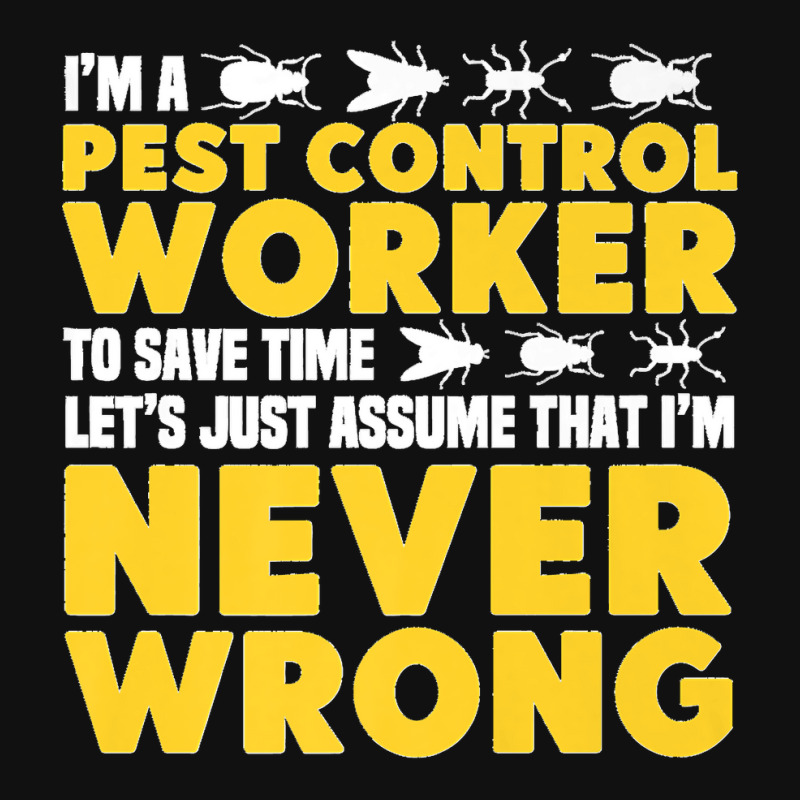 Funny Pest Control Worker Lets Assume Im Never Wrong Premium Metal ...