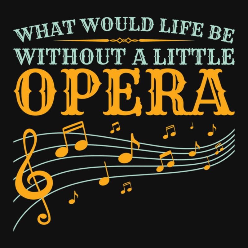 What Would Life Be Without A Little Opera Metal Print Square By ...