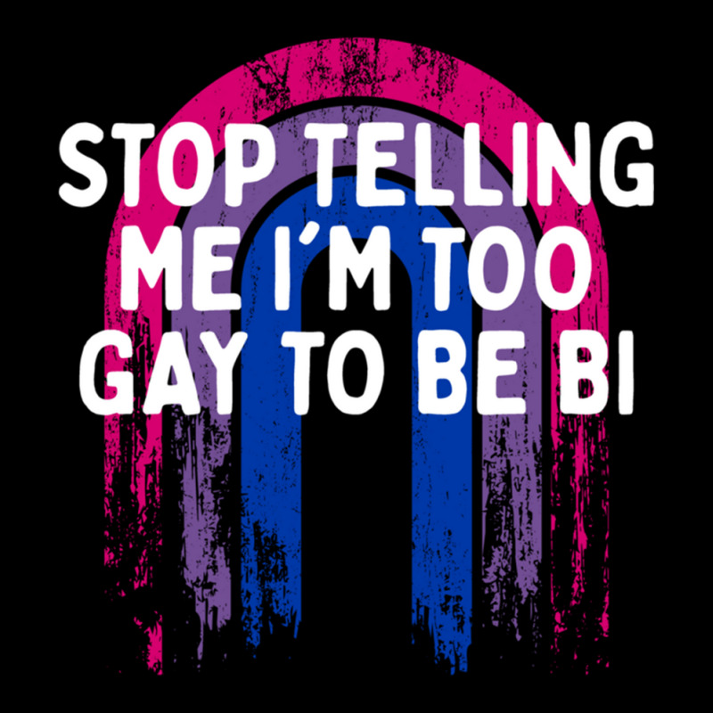 Stop Telling Me I'm Too Gay Bisexual Lgbtq Bi Pride Long Sleeve T Shir ...