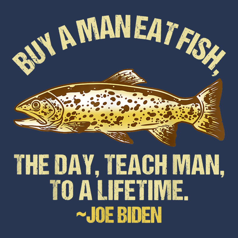 Joe Biden Quote Buy A Man Eat Fish Vote Trump 2024 Election T Shirt ...