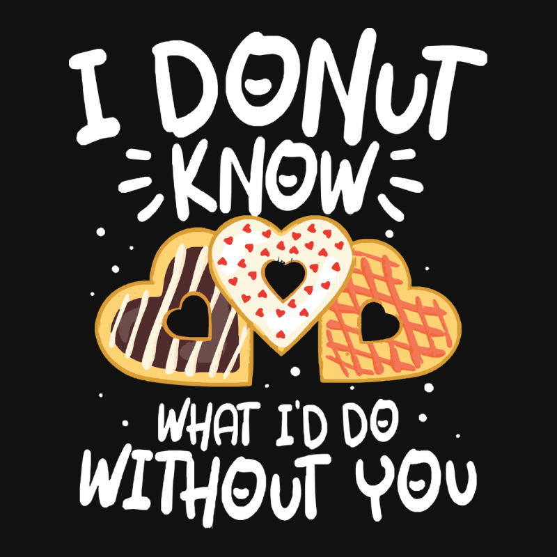 Donut,lover,i,donut,know,what,i'd,do,without,you,family,funny,fatherda ...