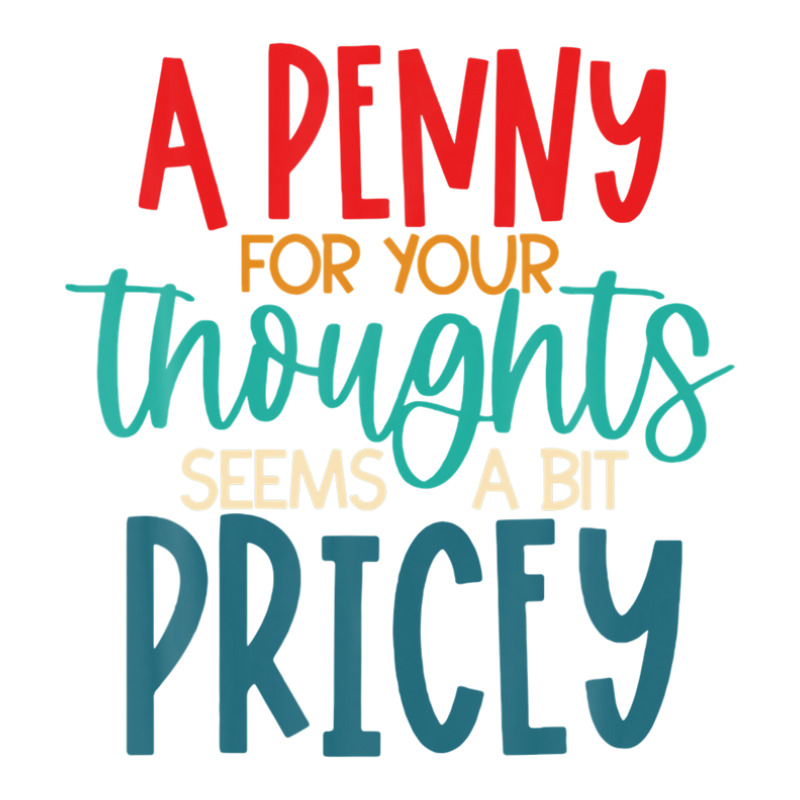 Custom A Penny For Your Thoughts Seems A Bit Pricey Apparel Sticker By ...