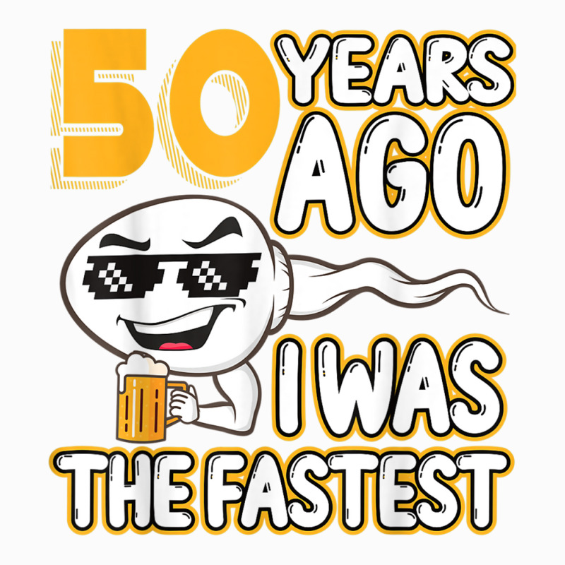 Mens 50th Birthday Gag Sperm 50 Years Ago I Was The Fastest Funny T Sh ...