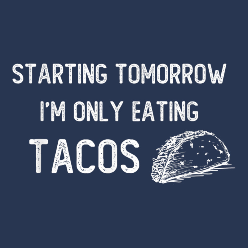 Starting Tomorrow Im Only Eating Tacos For Taco Lover Gifts Men Denim ...