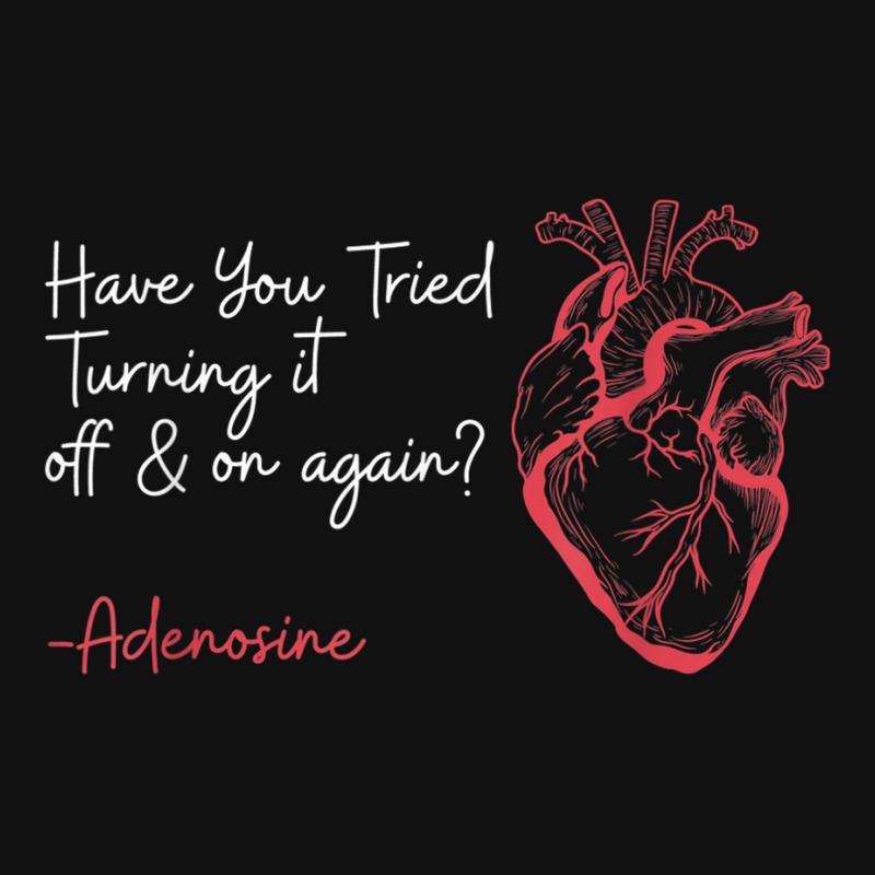 Have You Tried Turning It Off And On Again Adenosine Heart Weekender ...