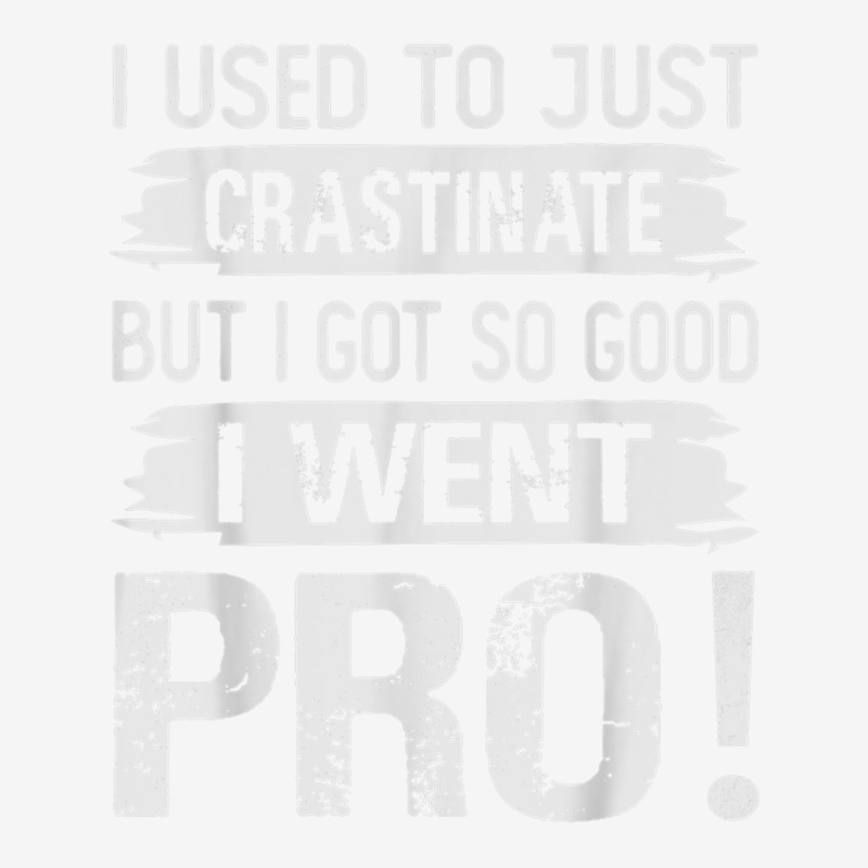 I Used To Just Crastinate But I Got So Good I Went Pro! T Shirt Camper ...