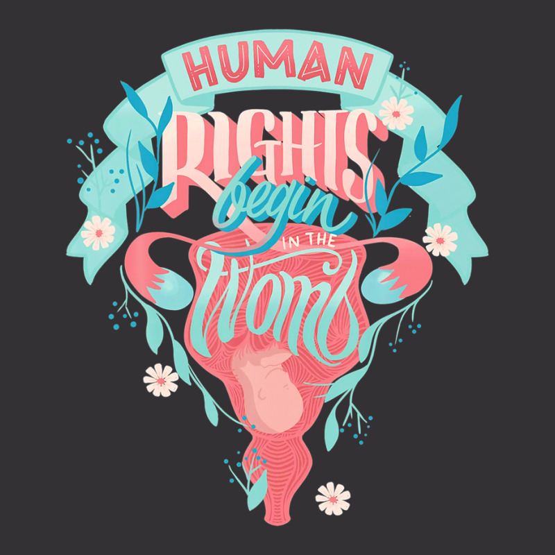 Human Rights Begin In The Womb Pro Life Women Right Flowers Vintage ...