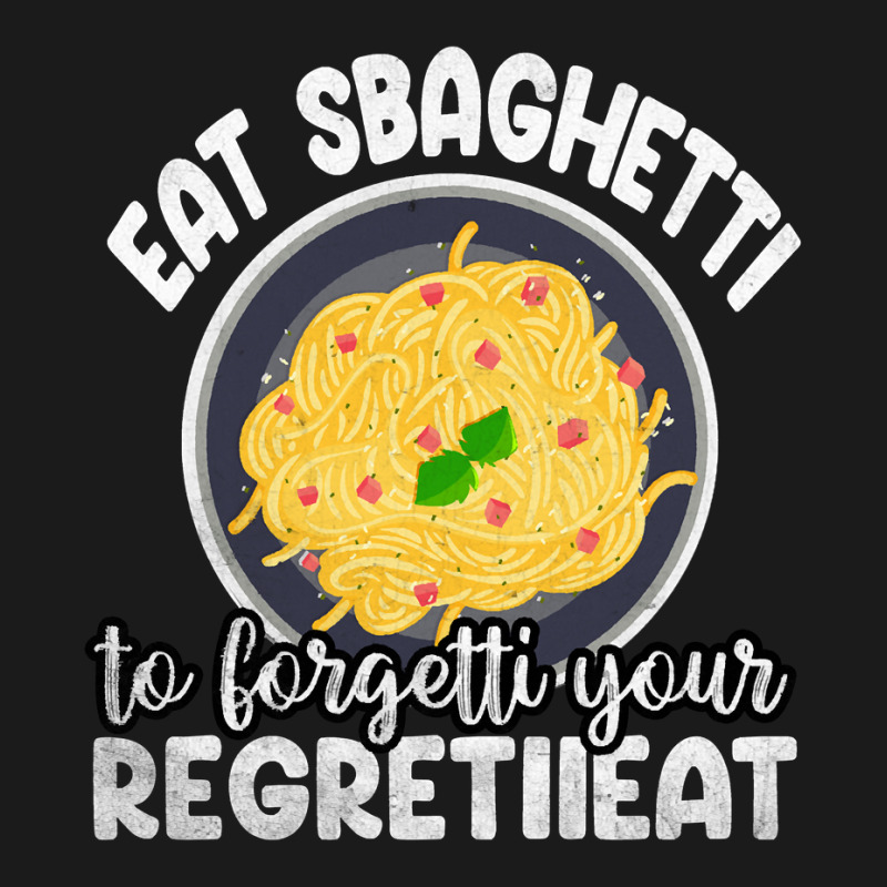 Eat Spaghetti To Forget Your Regretti Funny Never Forgetti Full-length ...