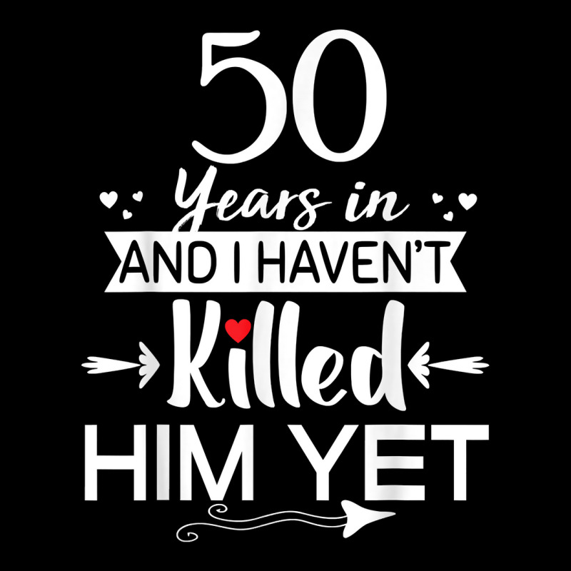 50 Years In And I Havent Killed Him Yet Wedding Anniversary T Shirt License Plate By ...
