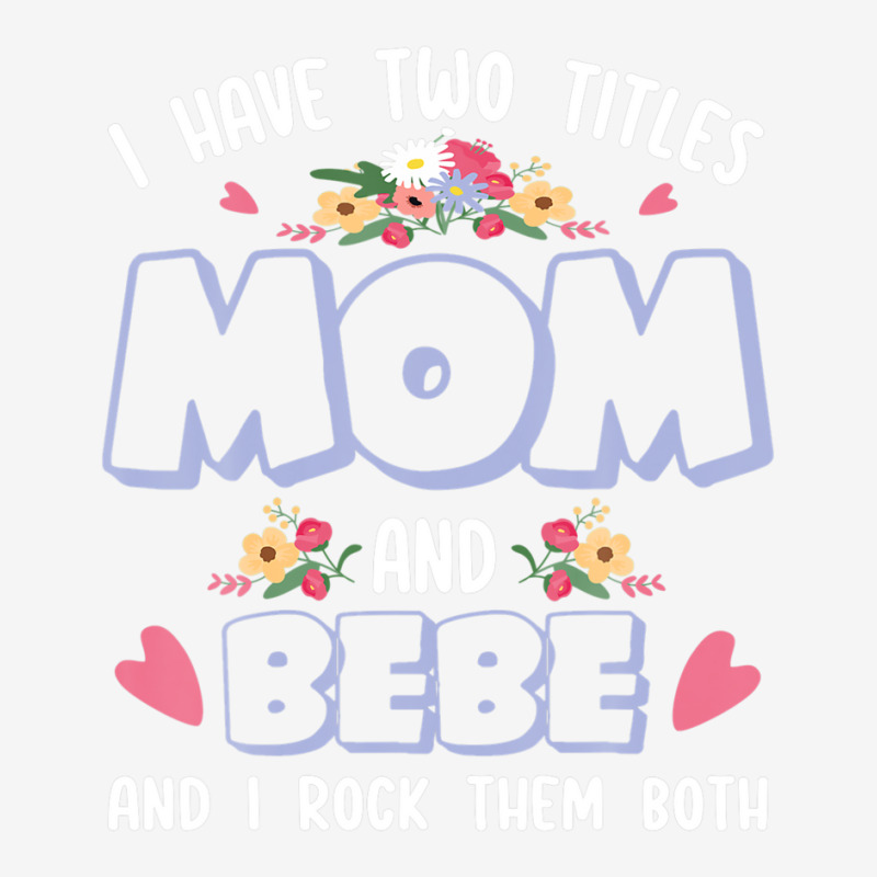 Flowers I Have Two Tittles Mom And Bebe And I Rock Them Both Camper Cup ...