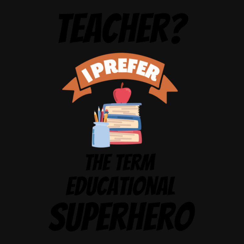 Teacher I Prefer The Term Educational Superhero 8 Metal Print Vertical ...