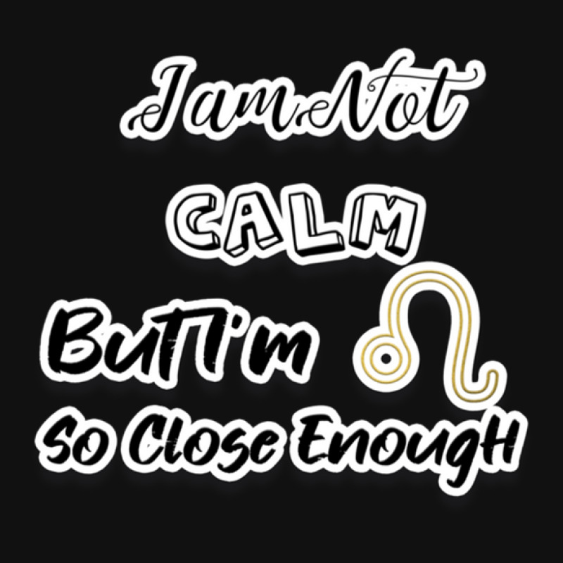 I Am Not Calm But I'm Leo So Close Enough - Fun Zodiac Gift For Astrol ...