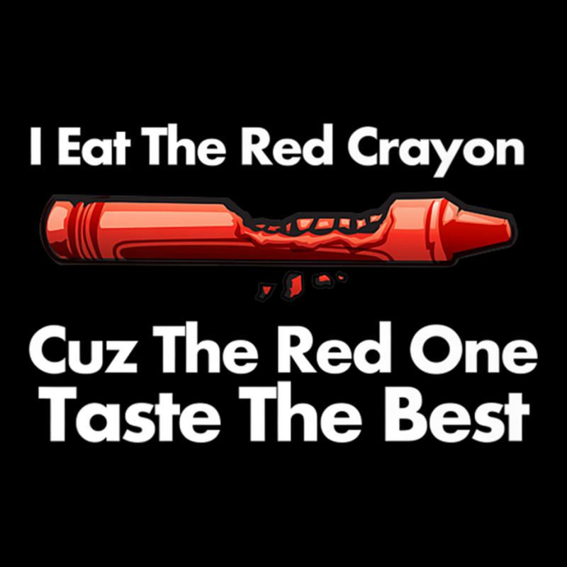 I Eat The Red Crayon Cuz The Red One Tastes The Best Premium T Shirt ...