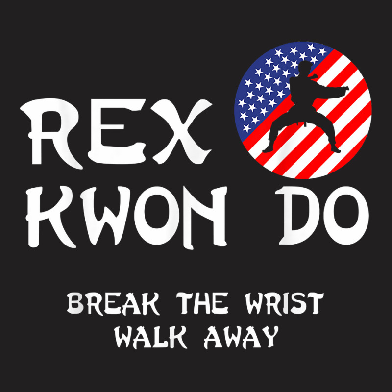 Break The Wrist Walk Away Rex Kwon Do T Shirt T-shirt By Tamkyfashions - Artistshot