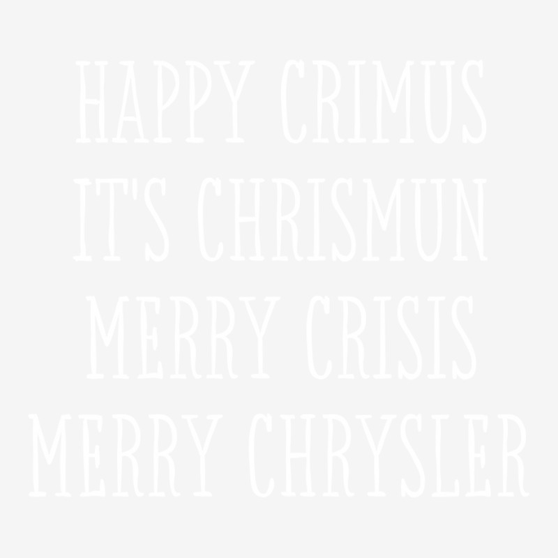 Happy Crimus It's Chrismun Merry Crisis Funny Christmas Long Sleeve T ...