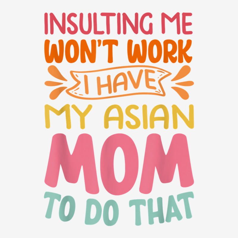 Insulting Me Won't Work I Have My Asian Mom To Do That T Shirt Shield S Patch By Xq8pjbeamer ...