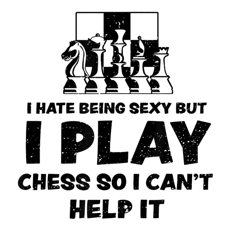 Chess Humor I Hate Being Sexy But I Play Chess So... Chess T Shirt ...