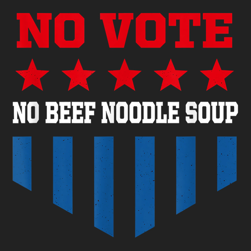 No Vote No Beef Noodle Soup Funny Election Humor Voting T Shirt ...
