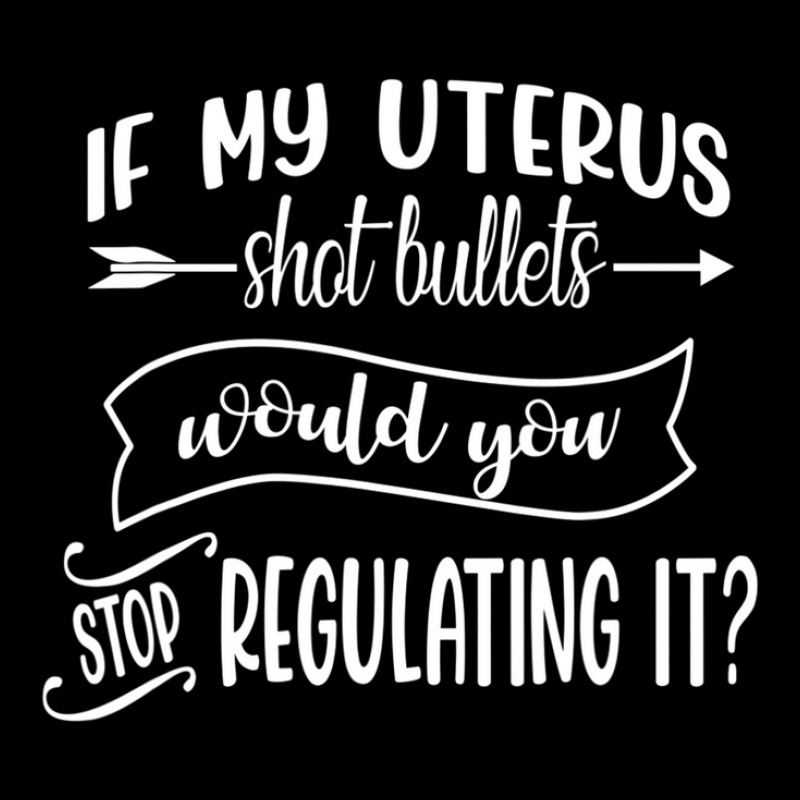 If My Uterus Shot Bullets Would You Stop Regulating It Atv License ...