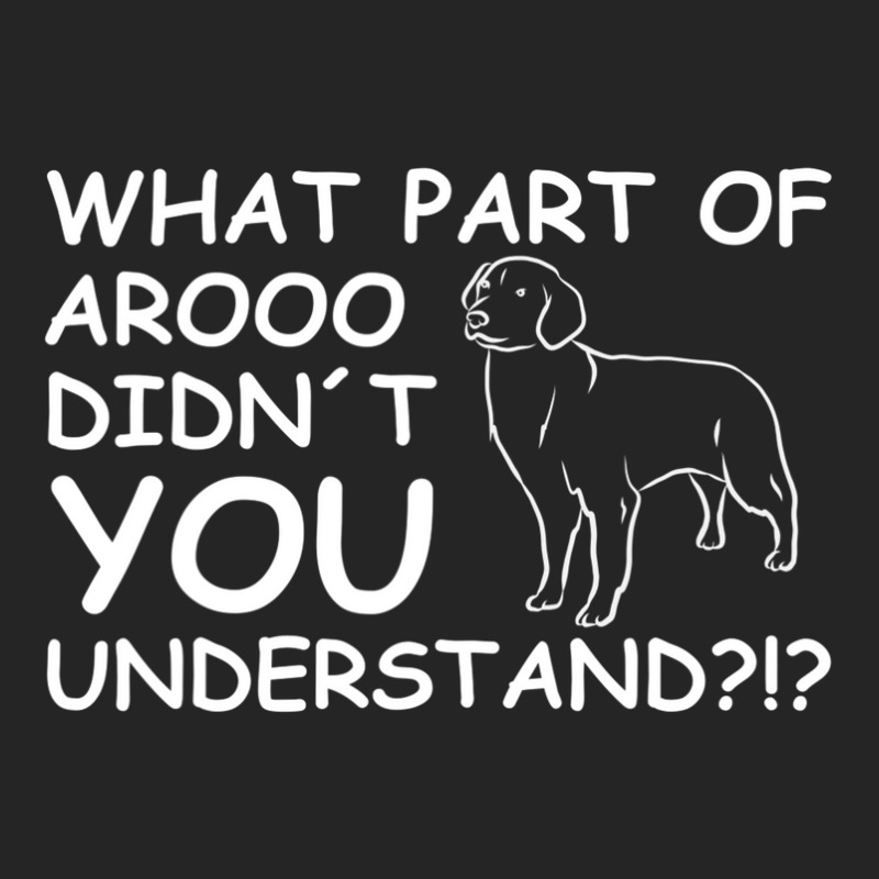 Labrador Retriever What Part Of Arooo Didn´t You Understand Unisex ...