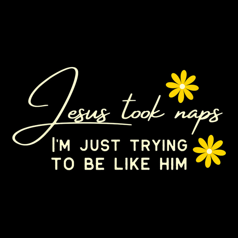 Jesus Took Naps Im Just Trying To Be Like Him Christian T Shirt Atv