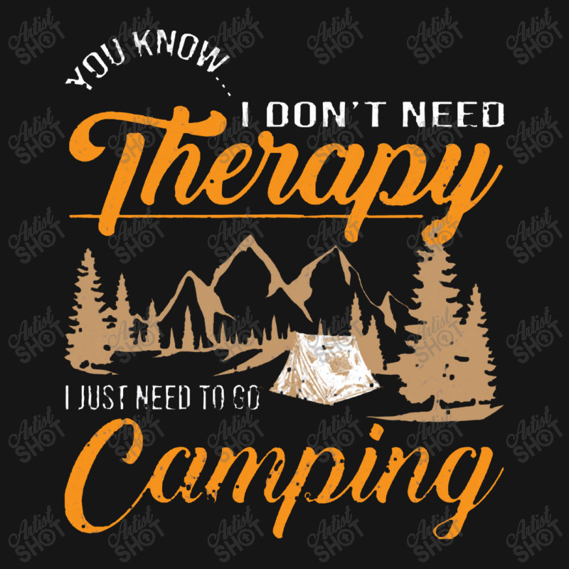Camping You Know I Don't Need Therapy I Just Need To Go Campin Active ...