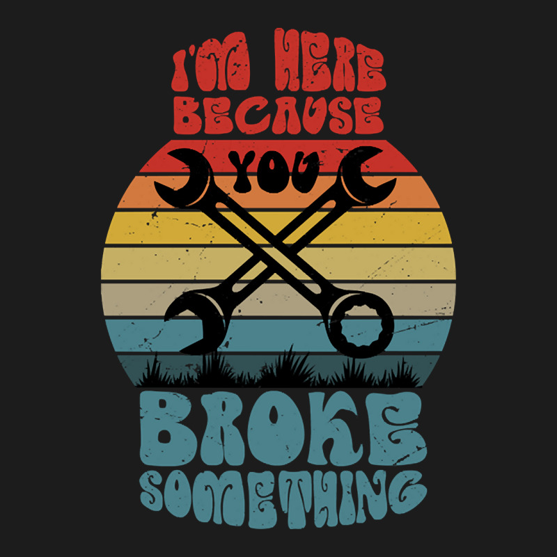 I'm Here Because You Broke Something Funny Mechanic Lovers Hoodie ...