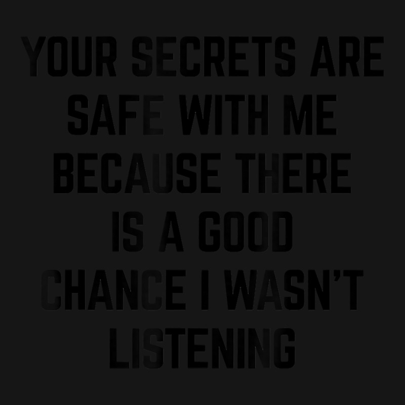 Your Secrets Are Safe With Me Because There Is A Good Chance T Shirt ...