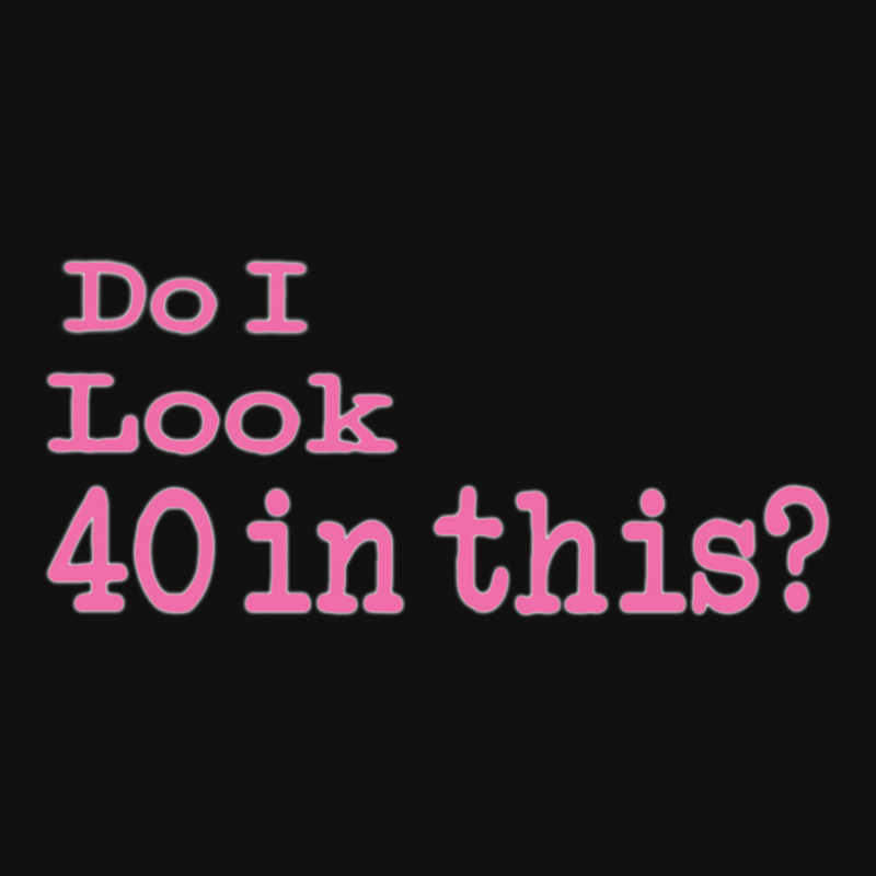 Funny Do I Look 40 In This 40th Gift For Women Metal Print Vertical By ...