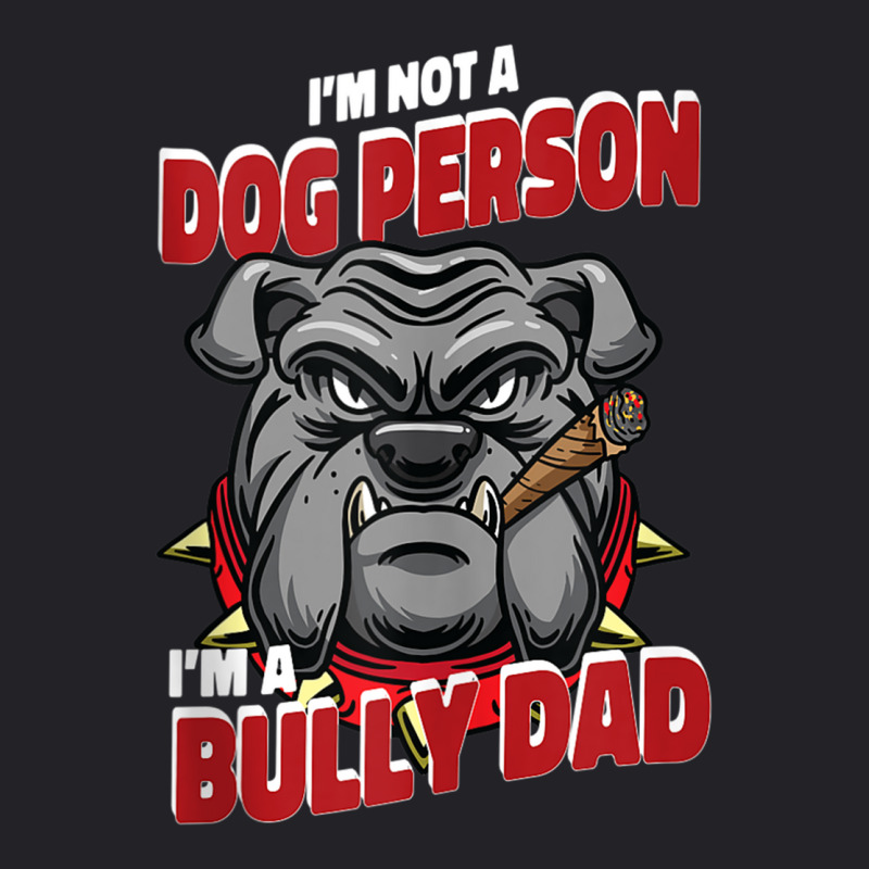 Not A Dog Person I'm A Bully Dad Animal Bully Dog Tank Top Youth Tee By ...