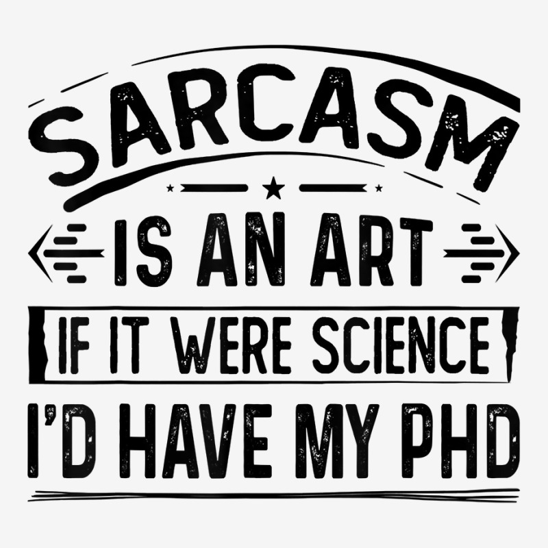 Sarcasm Is An Art If It Were Science I'd Have My Phd T Shirt Metal ...
