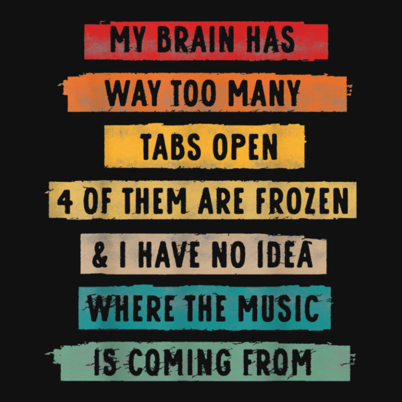 My Brain Has Way Too Many Tabs Open Music Coming Funny Metal Print ...