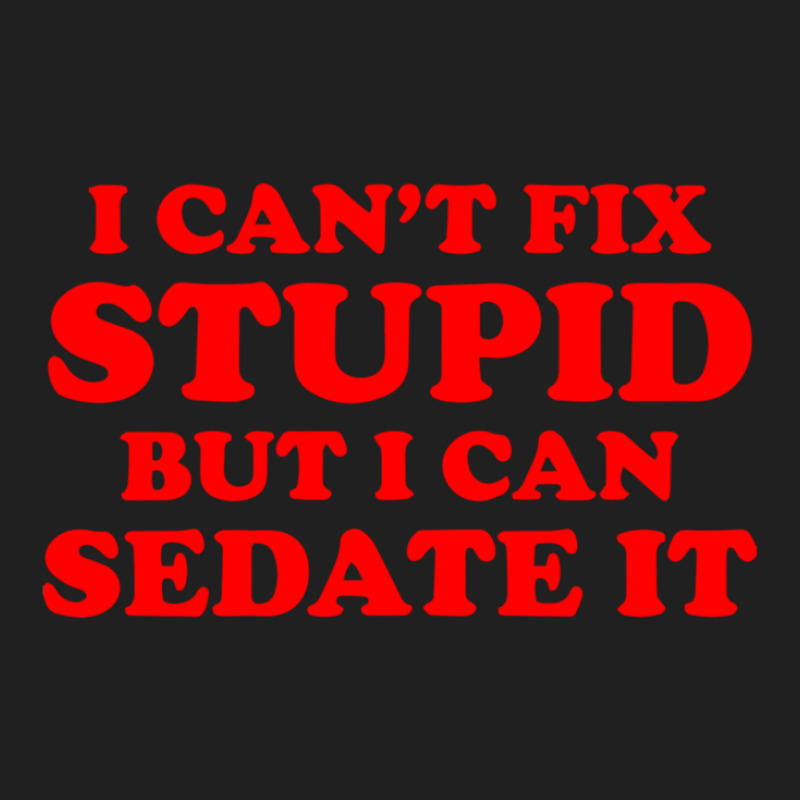 I Can't Fix Stupid But I Can Sedate It - Funny Nurse Joke Meme .png ...