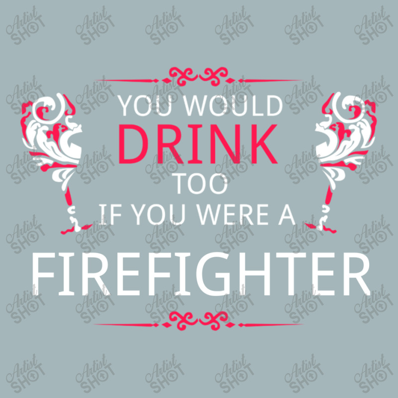 Custom You Would Drink Too If You Were A Firefighter Unisex Sherpa ...